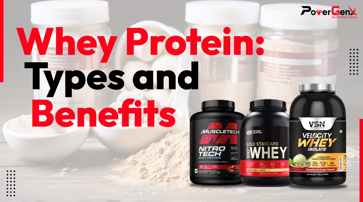 Understanding Whey Protein: Types and Benefits for You - PowerGenx