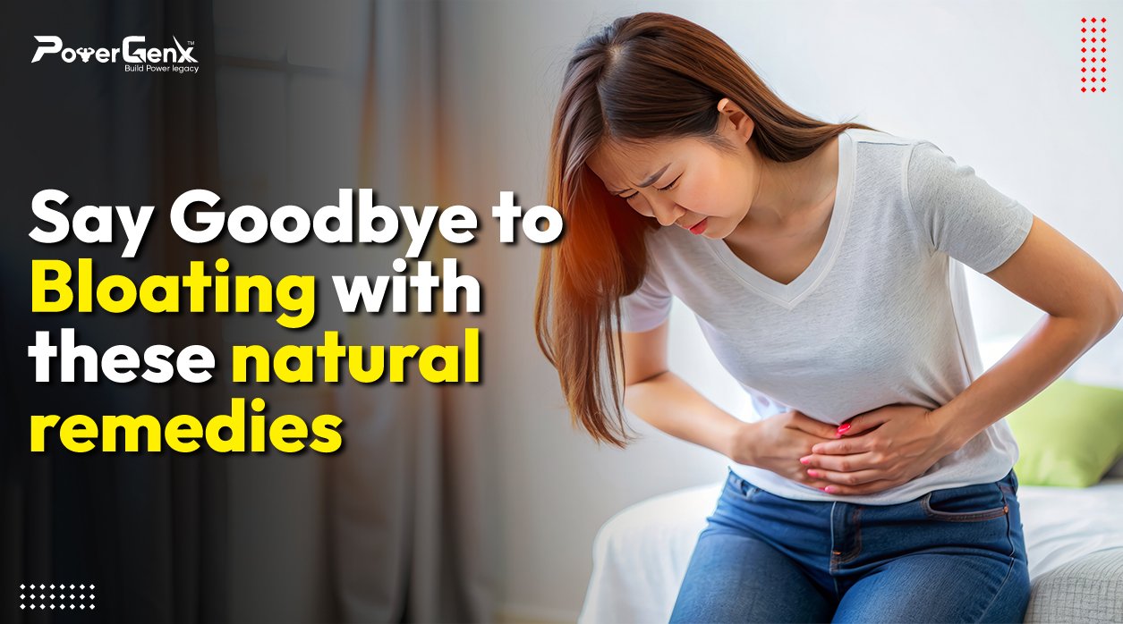 Say Goodbye to Bloating with these natural remedies - PowerGenx